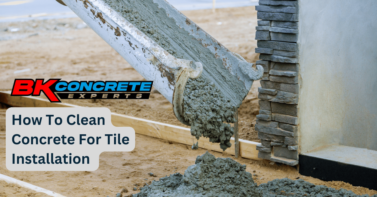 How To Clean Concrete For Tile Installation - BK Concrete Experts LLC